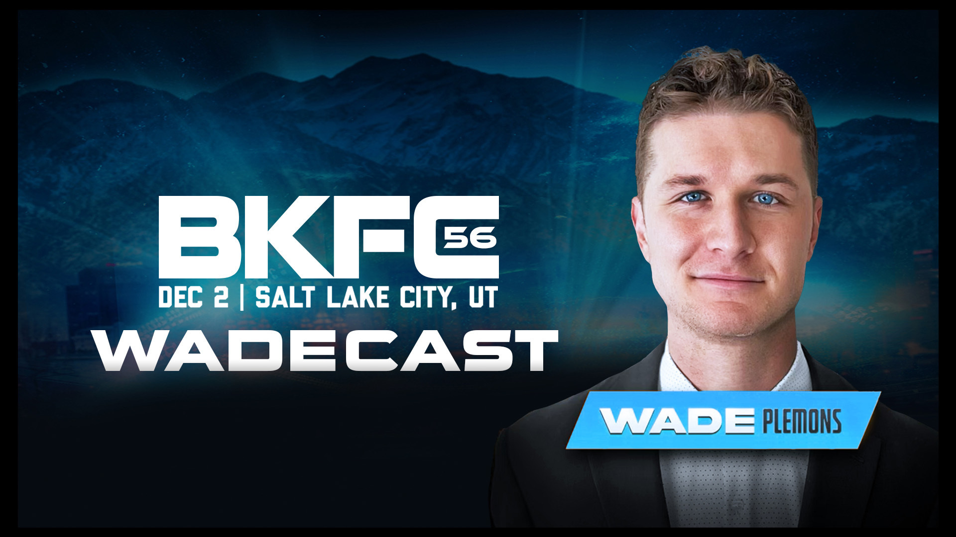 BKFC 56 UTAH WADECAST
